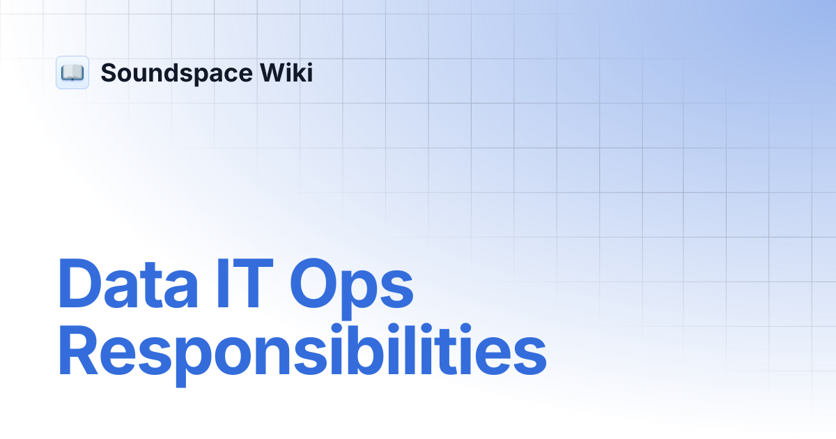 Data IT Ops Responsibilities | Soundspace Wiki